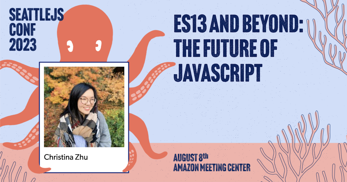 SeattleJS Conf 2023 - ES13 and Beyond: The Future of JavaScript | SeattleJS