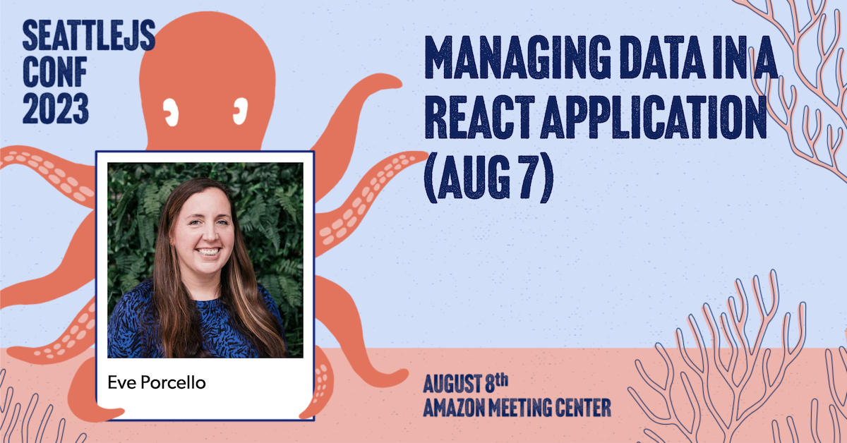 SeattleJS Conf 2023 - Managing Data in a React Application (Aug 7 ...